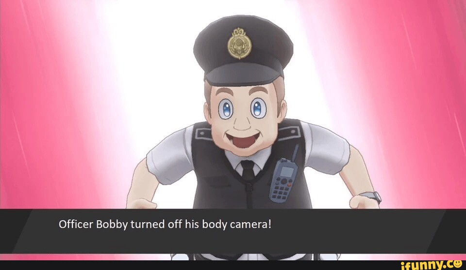 Officer Bobby turned off his body camera! - iFunny