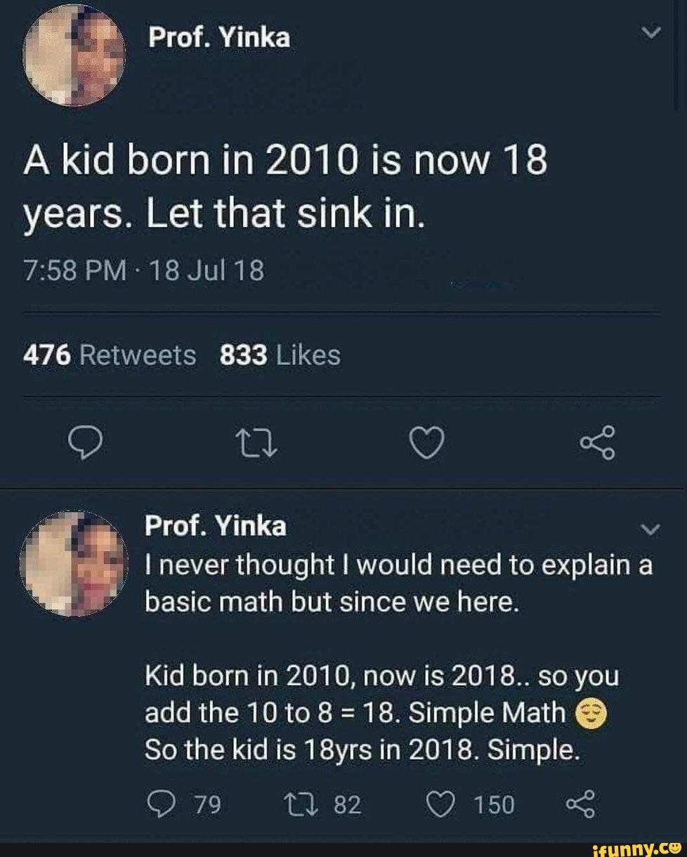 Prof. Yinka A kid born in 2010 is now 18 years. Let that sink in. PM ...
