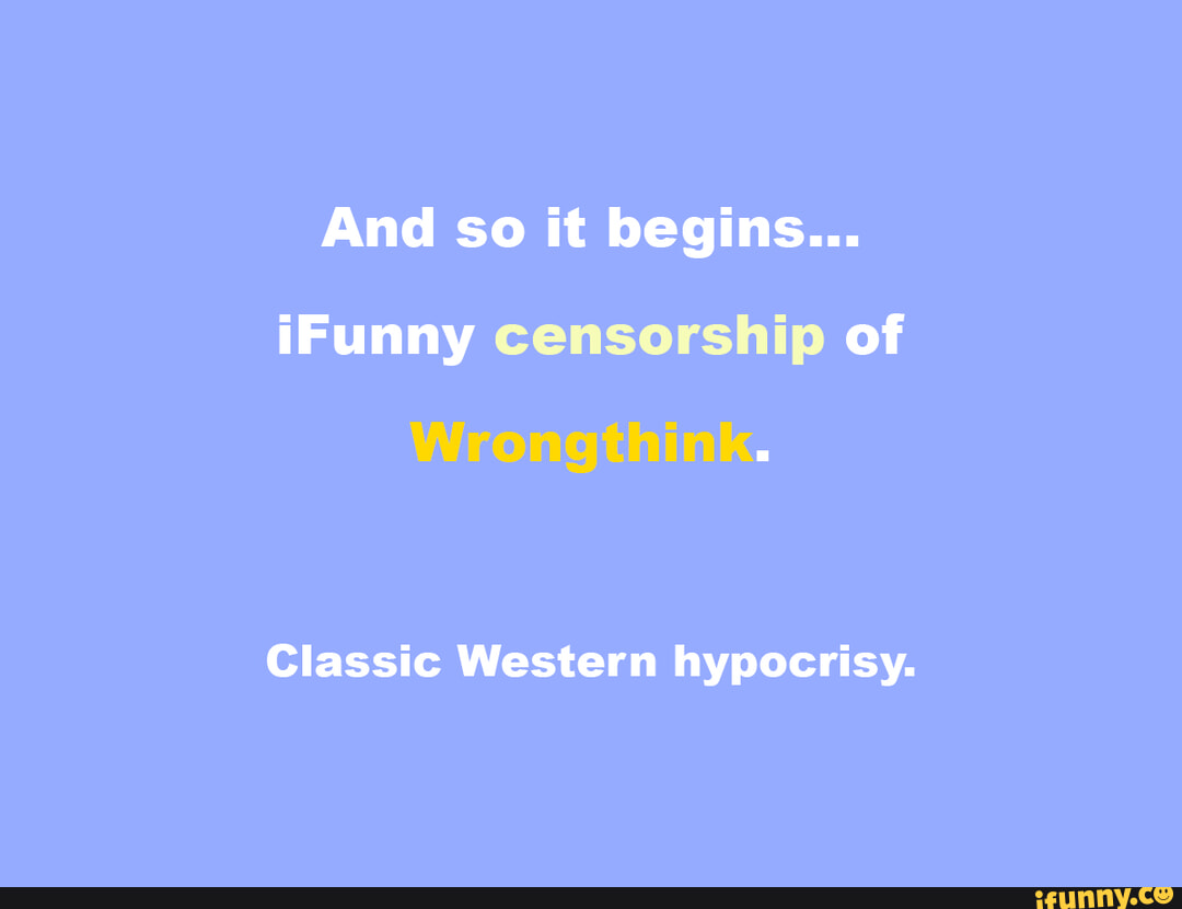 As much as 50% of memes i post are censored by iFunny liberal authoritarians. - As much as 50% ...