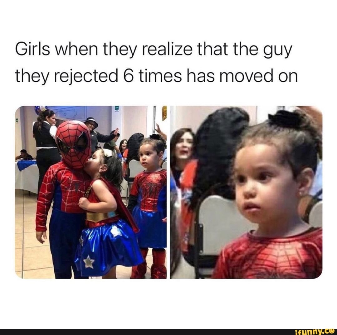 Girls when they realize that the guy they rejected 6 times has moved on ...