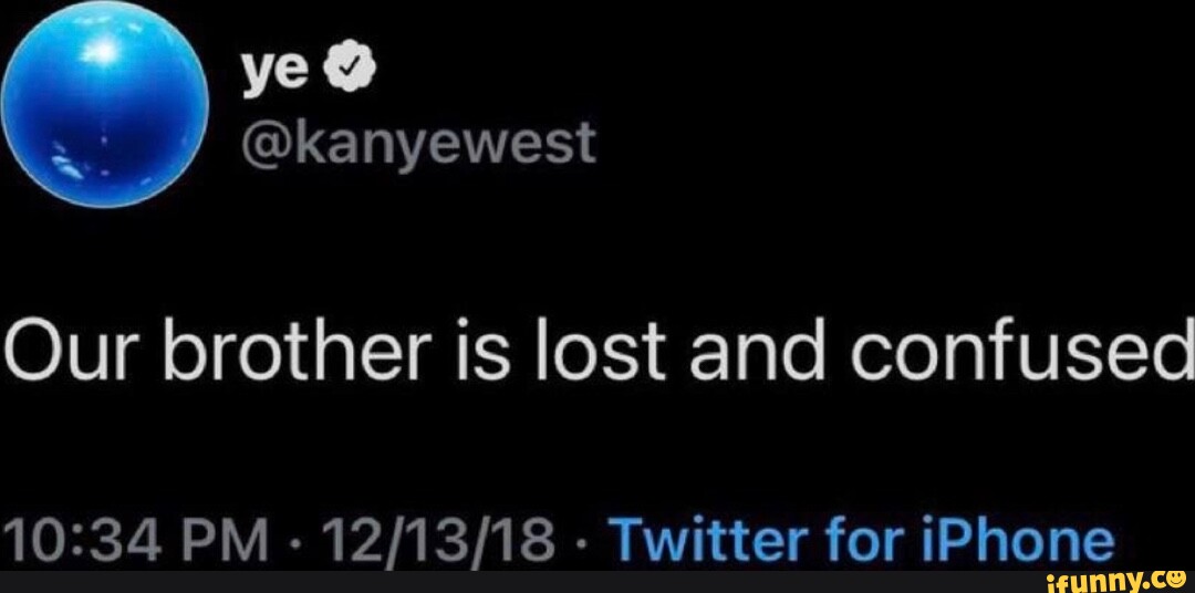 Ye@ Our brother is lost and confused PM - - Twitter for iPhone - iFunny
