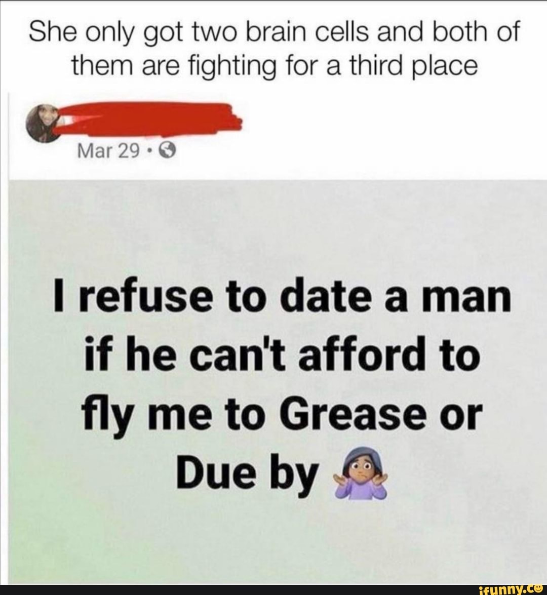 She only got two brain cells and both of them are fighting for a third ...