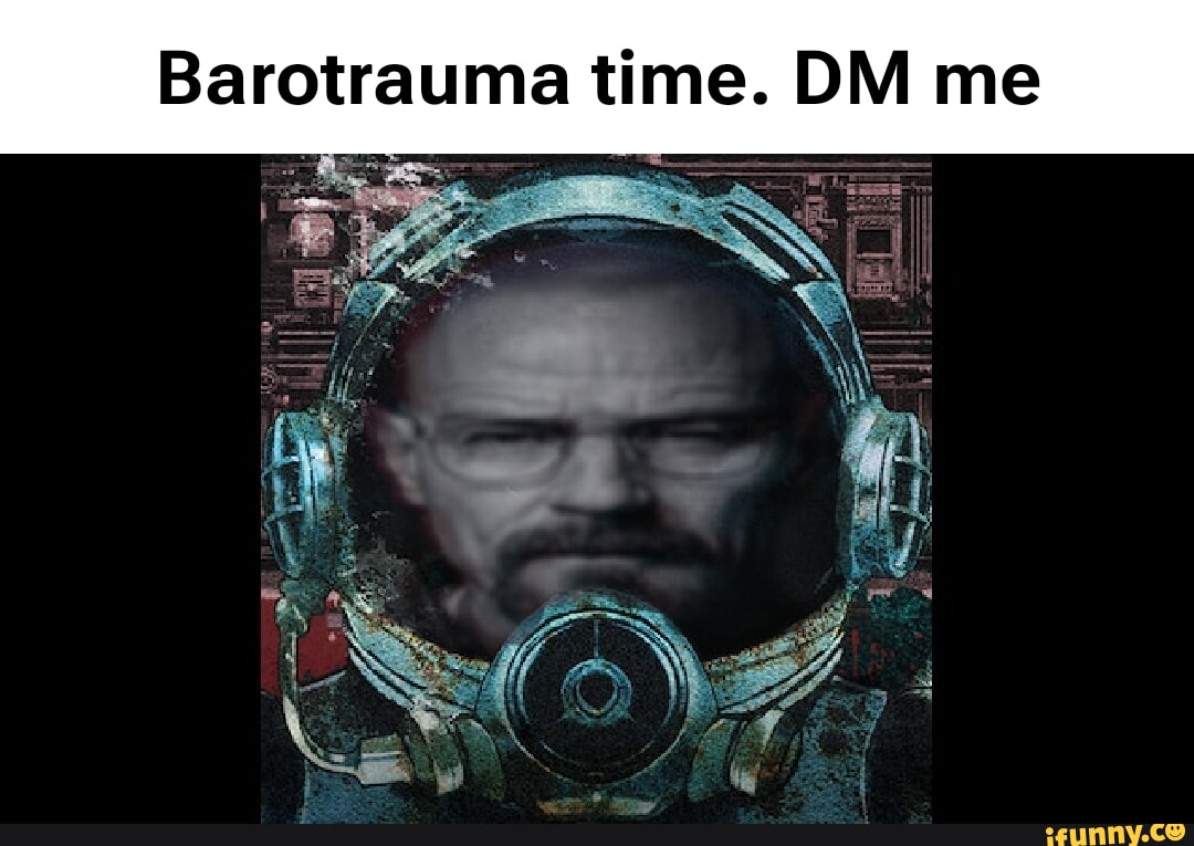 Barotrauma memes. Best Collection of funny Barotrauma pictures on iFunny