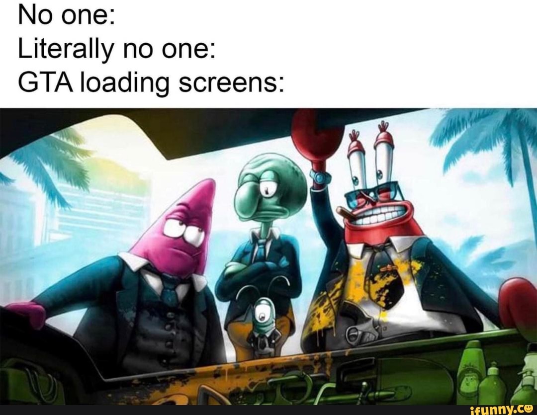 No one: Literally no one: GTA loading screens: - iFunny