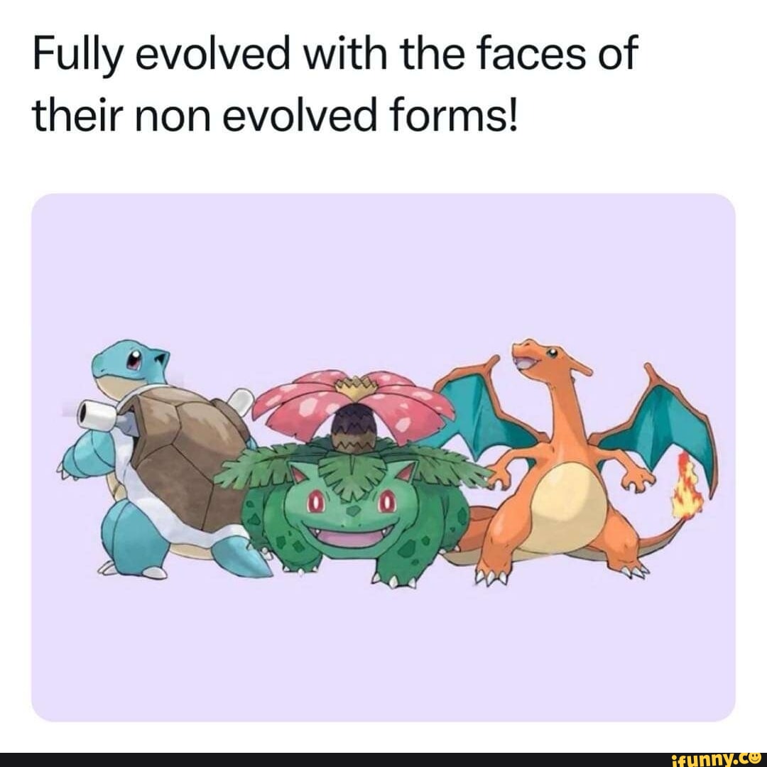 Fully evolved with the faces of their non evolved forms! ff I - iFunny