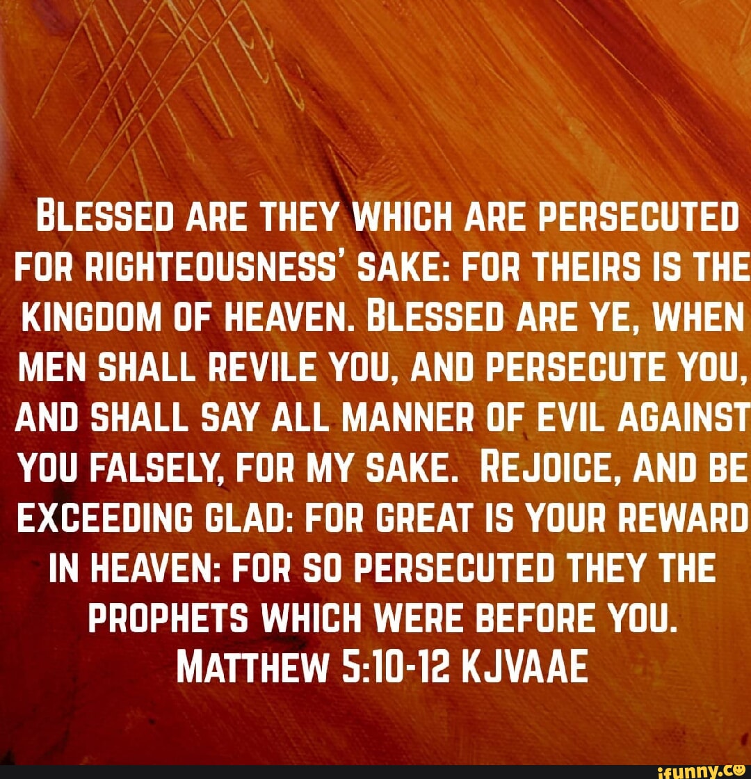BLESSED ARE THEY WHICH ARE PERSECUTED FOR RIGHTEOUSNESS SAKE: FOR ...