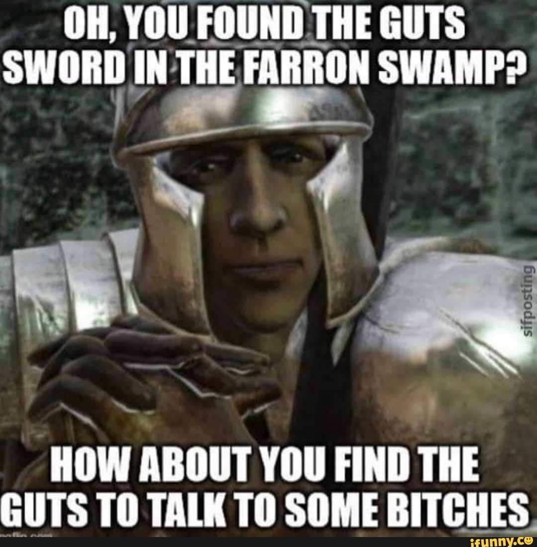 OH, YOU FOUND THE GUTS SWORD IN THE FARRON SWAMP? HOW ABOUT YOU FIND ...