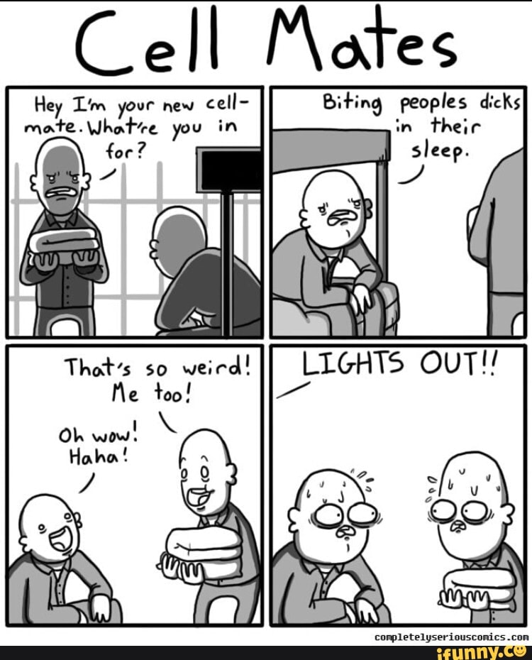 Cell Mates Hey Im your new cell- Biting peoples dicks mate. What re you ...