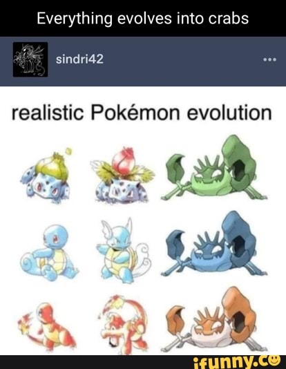 Everything evolves into crabs sing realistic Pokmon evolution eee 6 AS ge aa - iFunny