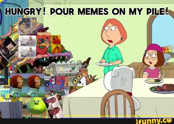 HUNGRY! POUR MEMES ON MY - iFunny