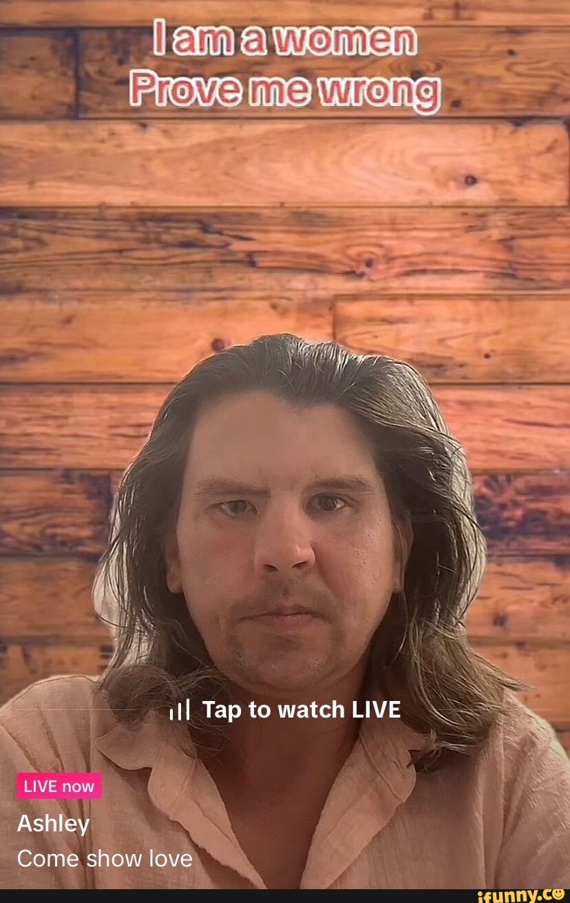 TRAM TONS aS it] Tap to watch LIVE LIVE now Ashley Come show love - iFunny