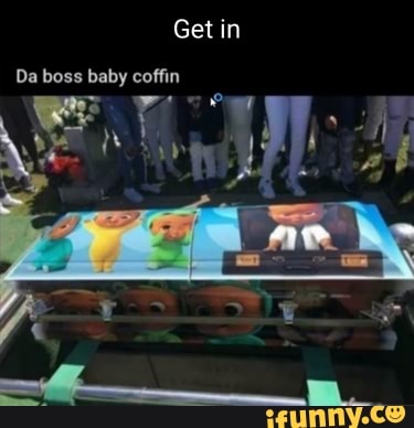 Get in Da boss baby coffin on - iFunny