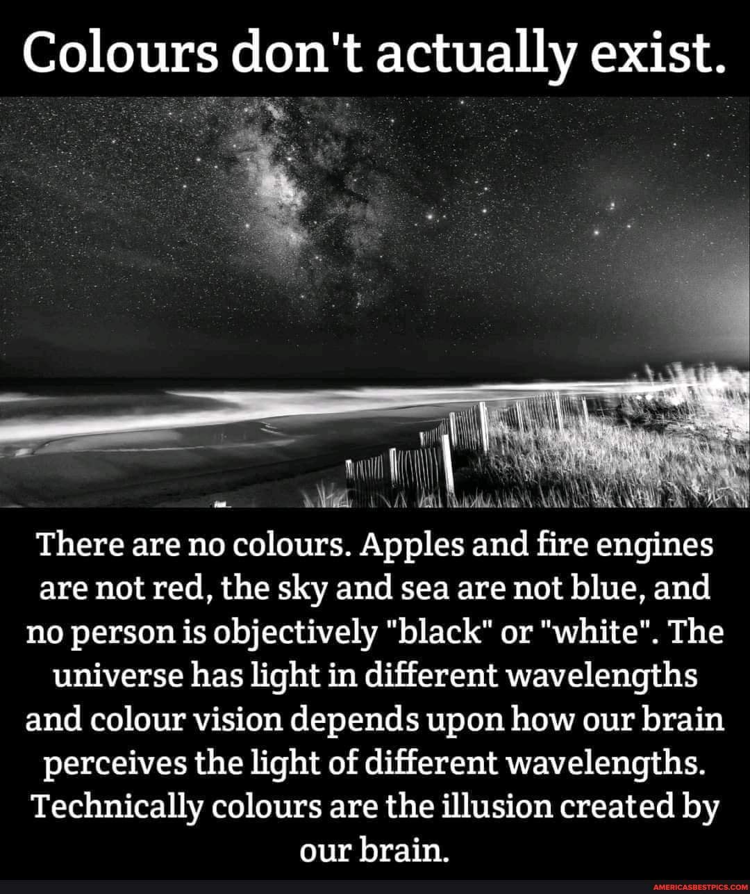 Colours don't actually exist. There are no colours. Apples and fire ...