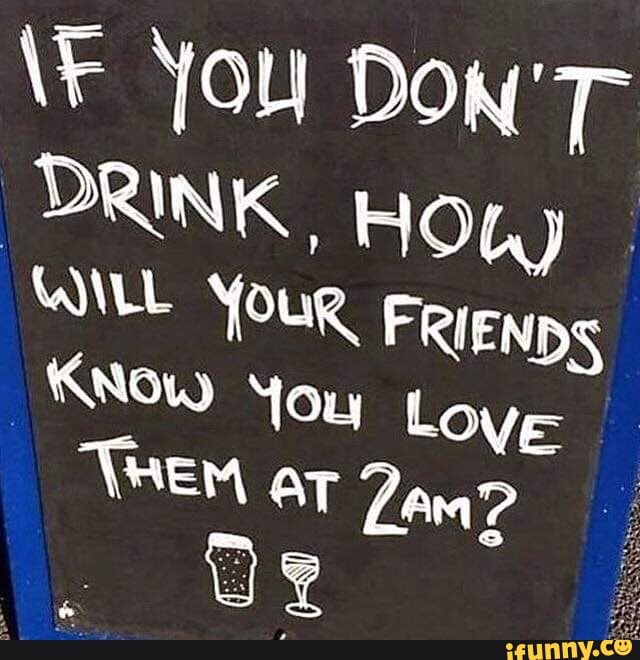 \F You Do' DRINK HO WILL Your FRIENDS KNow You Love THEM art 2era? - iFunny