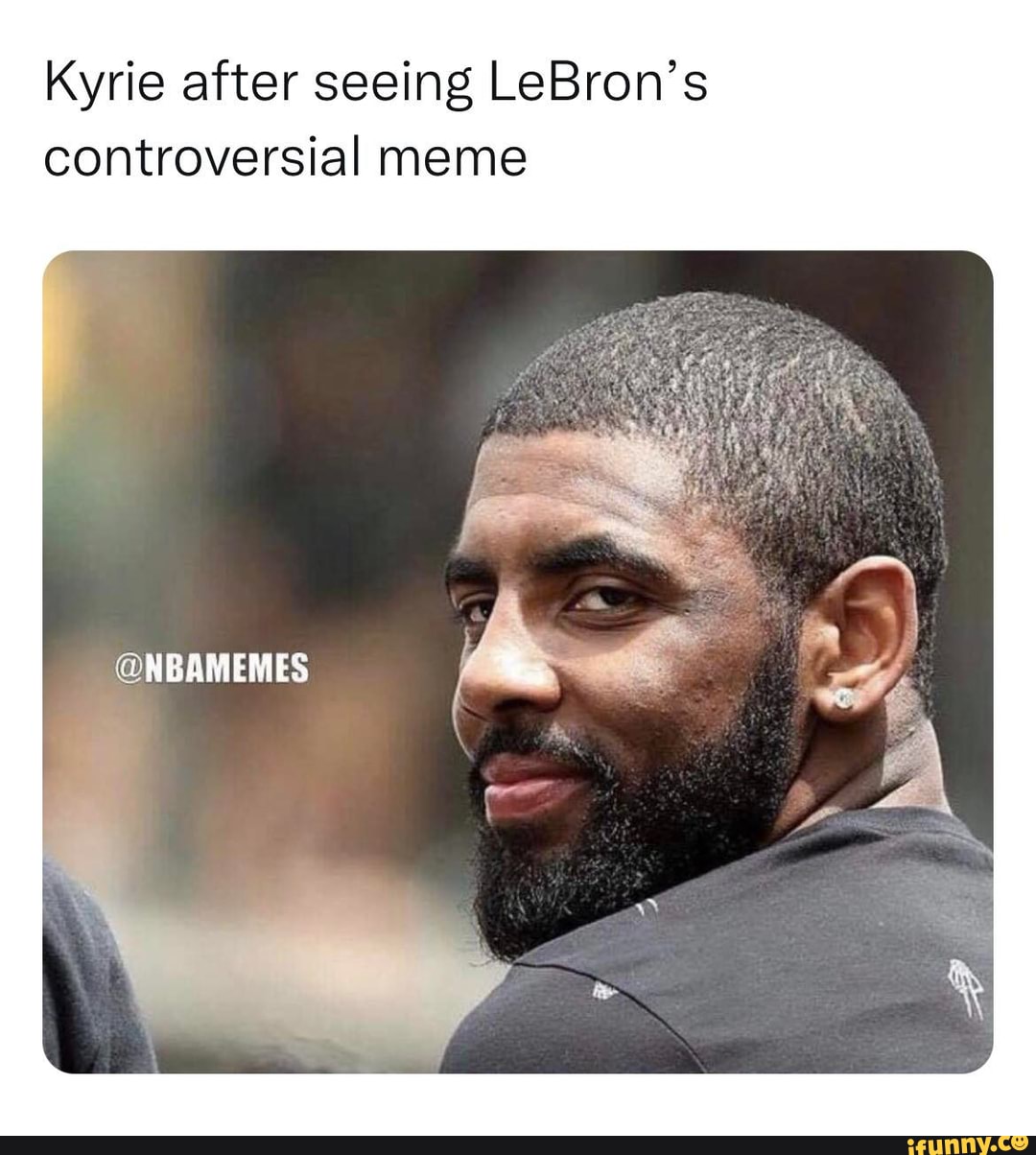 Kyrie after seeing LeBron's controversial meme @NBAMEMES - iFunny