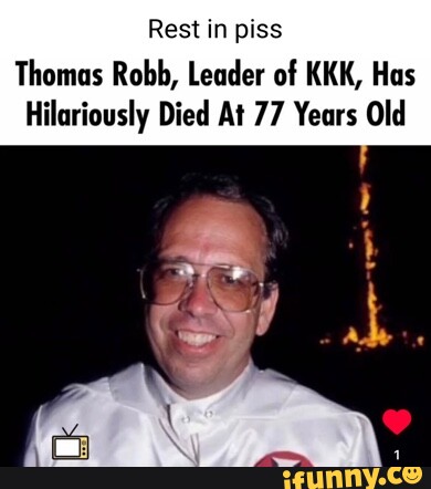 Rest in piss Thomas Robb, Leader of KKK, Has Hilariously Died At 77 ...