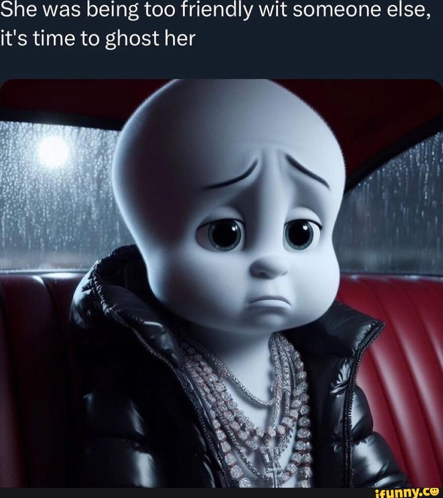 She was being too friendly wit someone else, it's time to ghost her ...