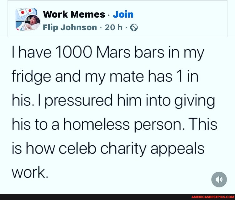 N/A - Work Memes Join Flip Johnson - 20 I have 1000 Mars bars in my ...