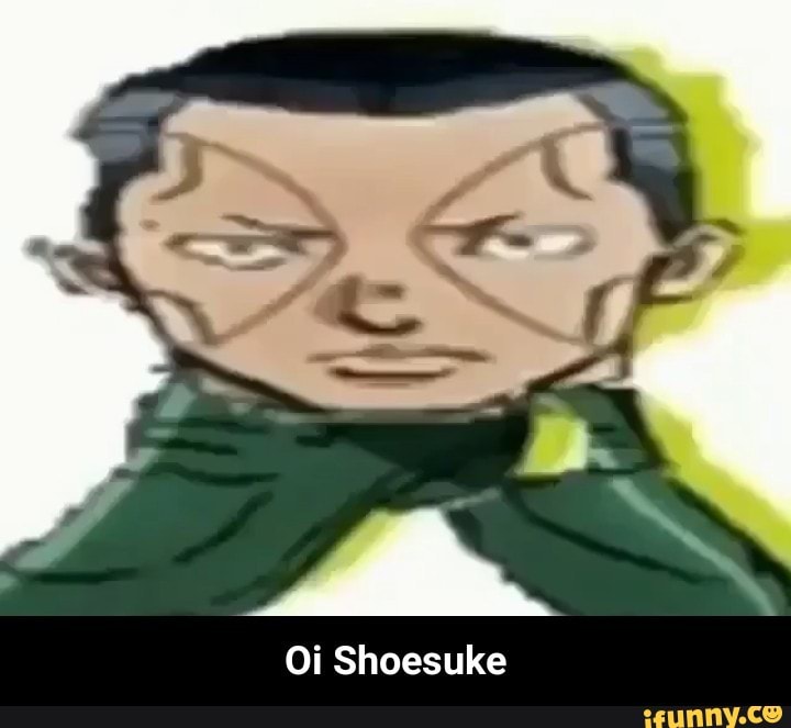 Oi Shoesuke - Oi Shoesuke - iFunny