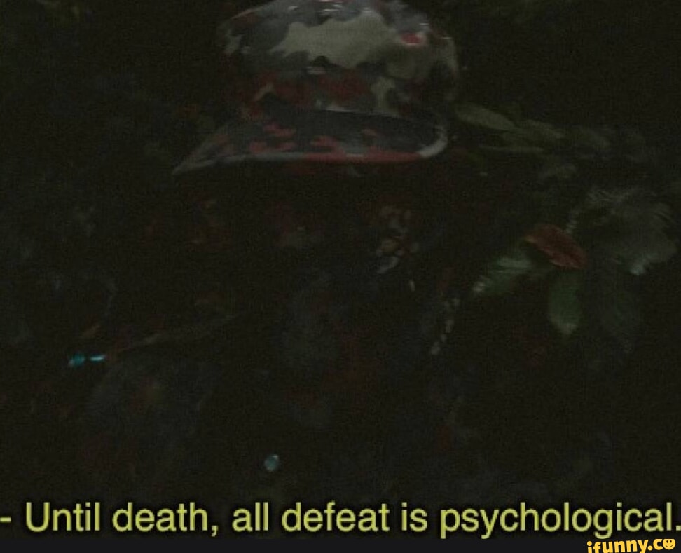 - Until death, all defeat is psychological. - iFunny