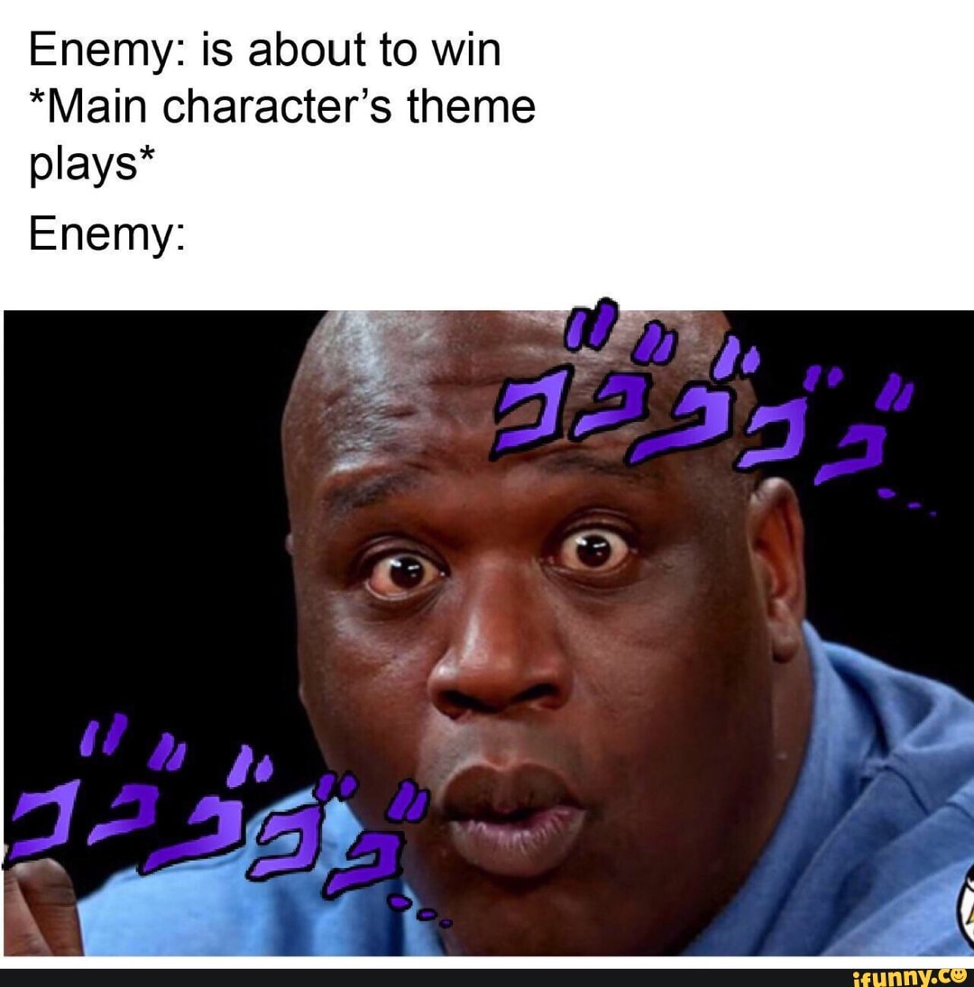 Enemy: is about to win *Main character’s theme plays* Enemy: - iFunny
