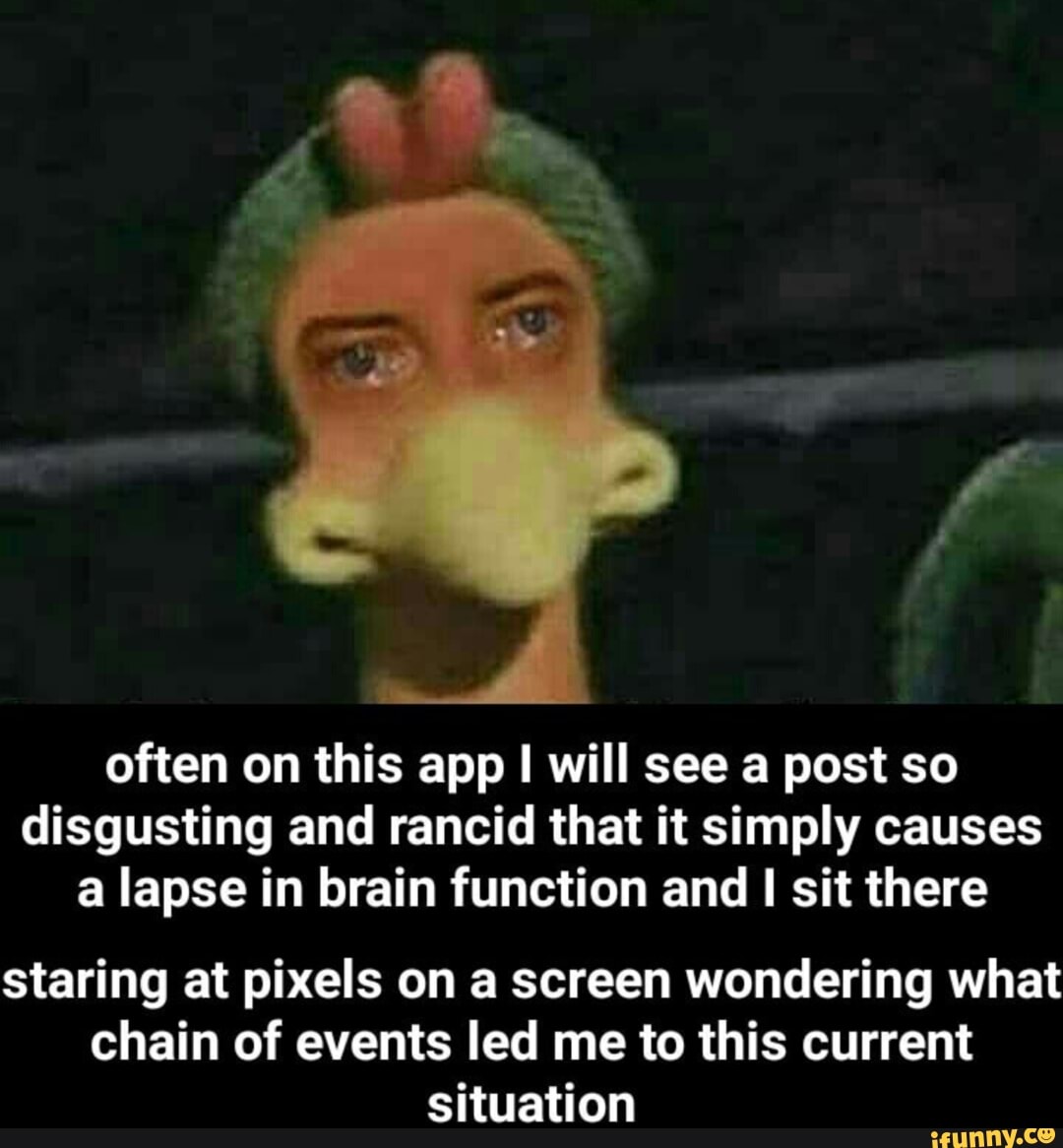 Often on this app I will see a post so disgusting and rancid that it ...