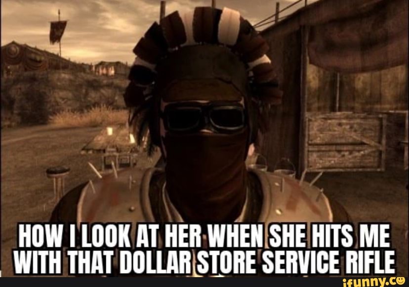 HOW LOOK AT HER WHEN SHE HITS ME WITH THAT DOLLAR STORE SERVICE RIFLE ...