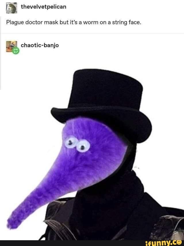 Plague doctor mask but it's a worm on a string face chaotic-banjo - iFunny