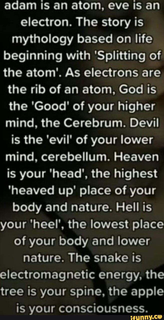 Adam is an atom, eve is an electron. The story is mythology based on ...