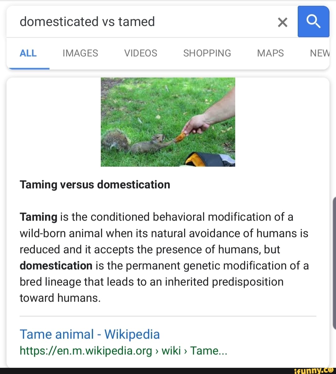 Taming is the conditioned behavioral modification of a wiId-born animal ...