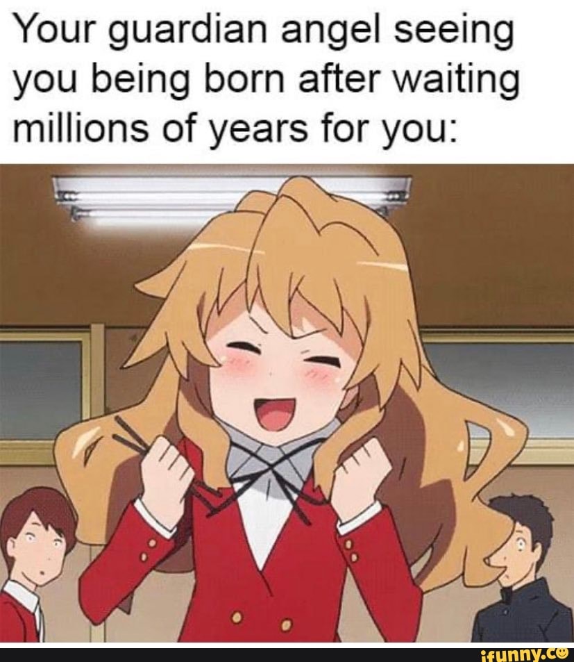 Your guardian angel seeing you being born after waiting millions of ...