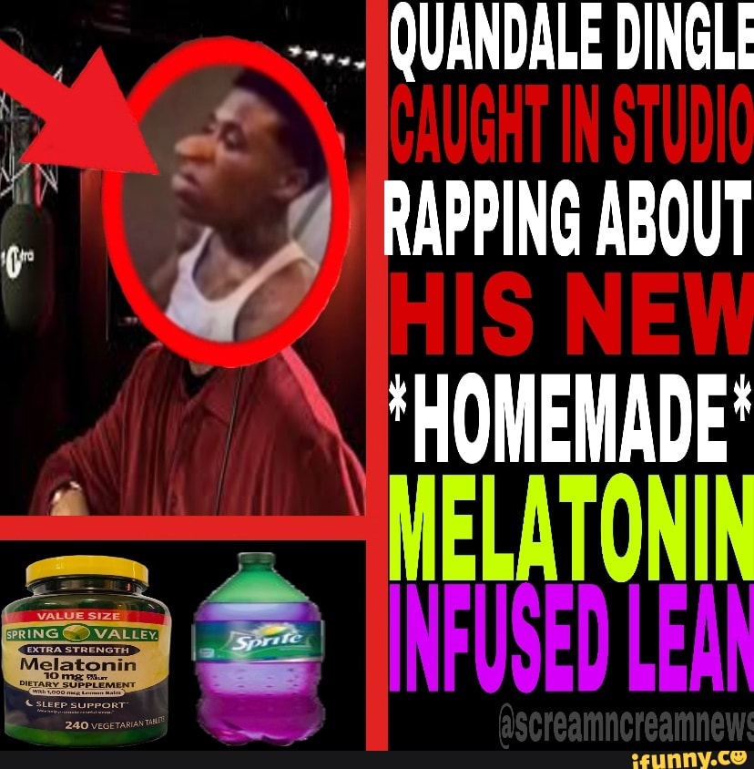 QUANDALE DINGLE RAPPING ABOUT HOMEMADE' MELATONIN INFUSED LEAR - iFunny