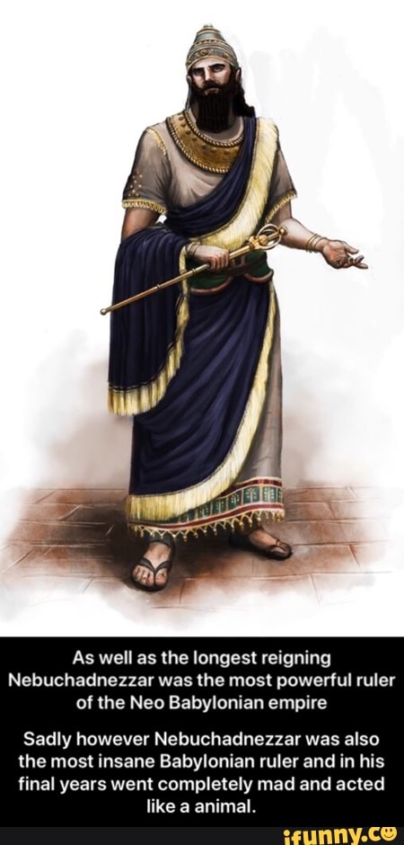 As well as the longest reigning Nebuchadnezzar was the most powerful ...