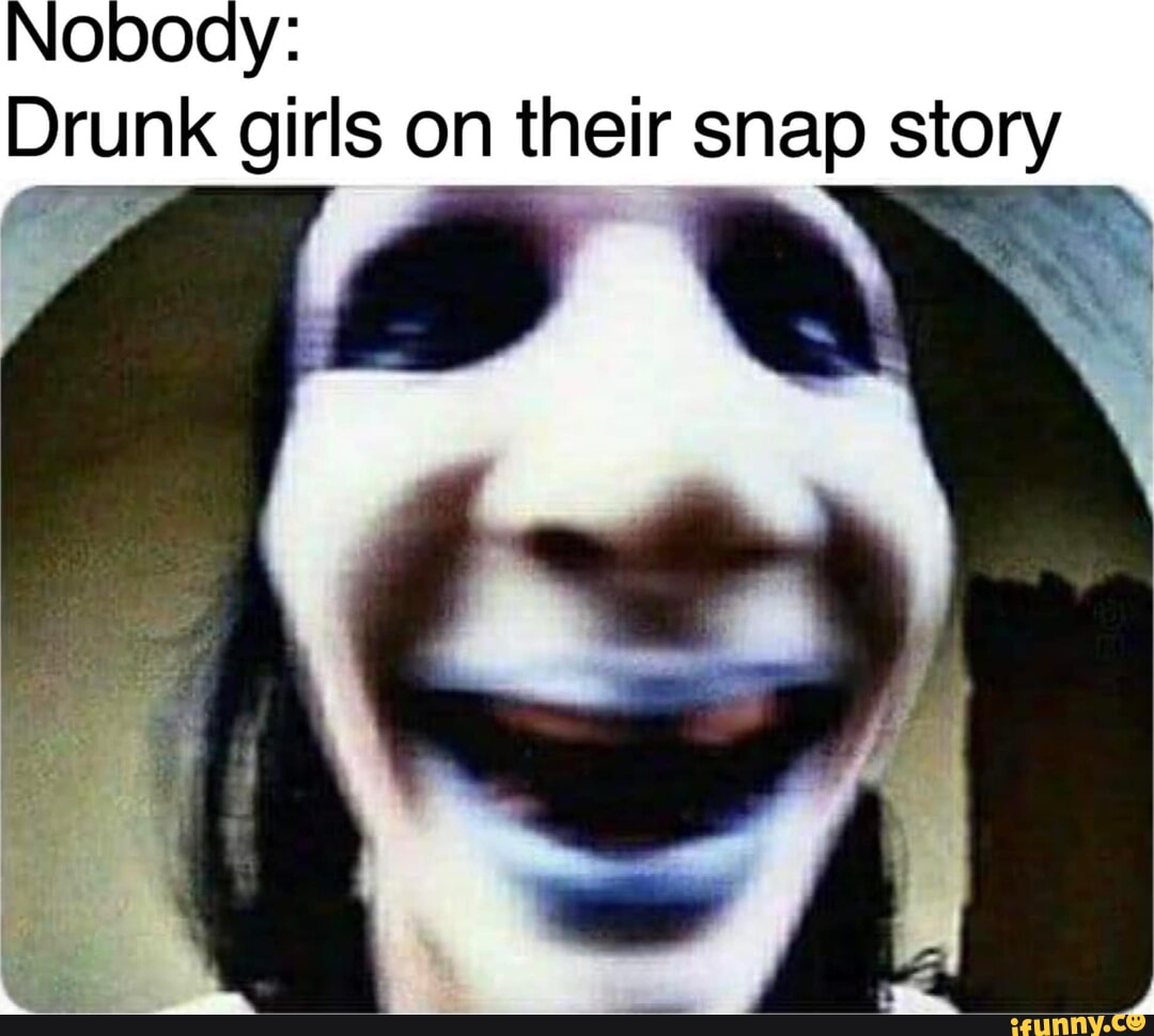 Drunk girls on their snap story \ \ al - iFunny