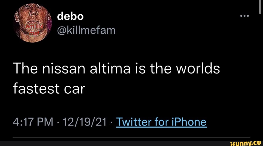 The nissan altima is the worlds fastest car PM - - Twitter for iPhone ...
