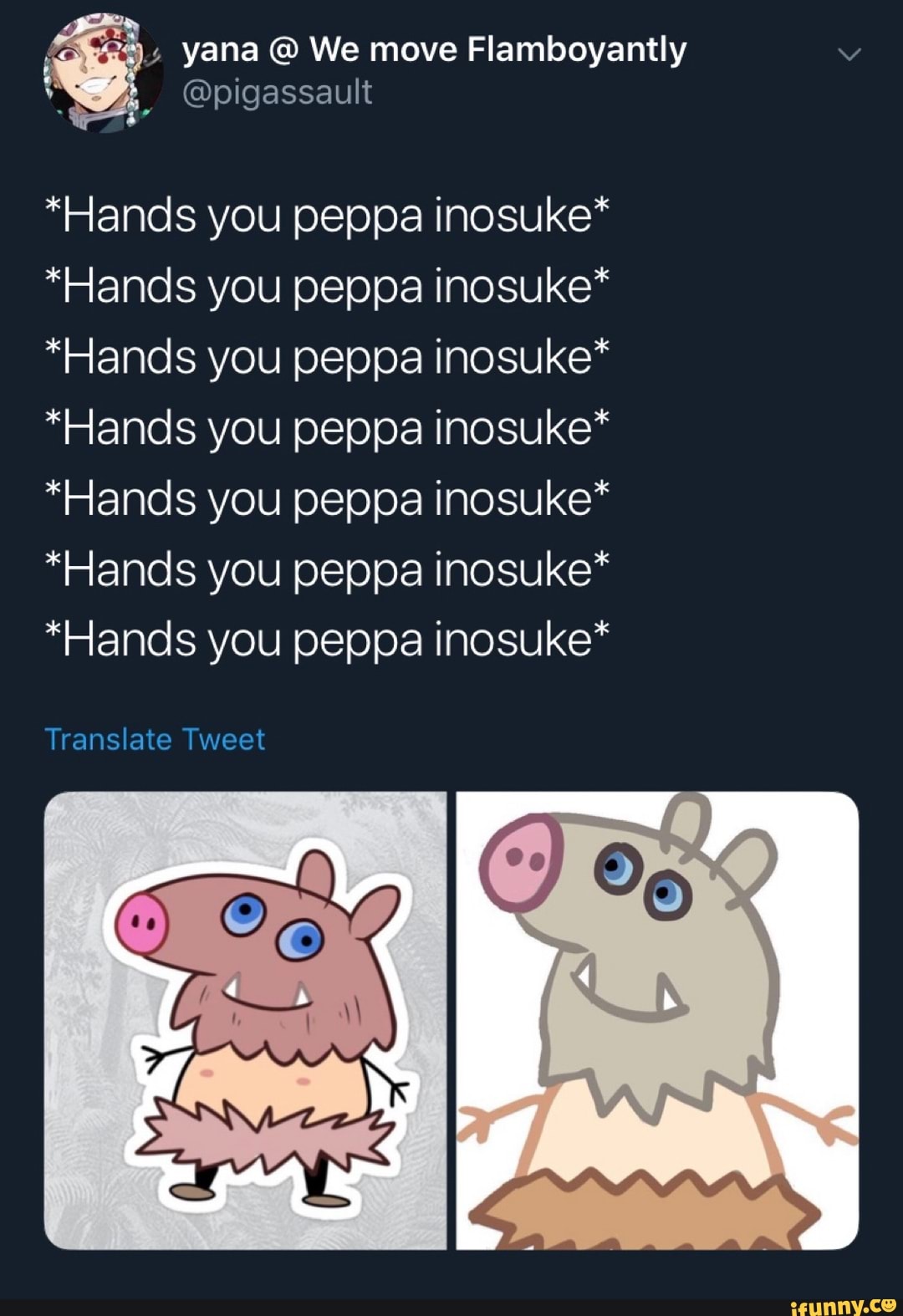 X .; yana © We move Flamboyantly V @pigassault *Hands you peppa inosuke ...