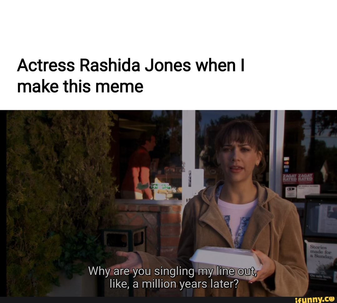 Actress Rashida Jones when I make this meme Why are you singling my ...