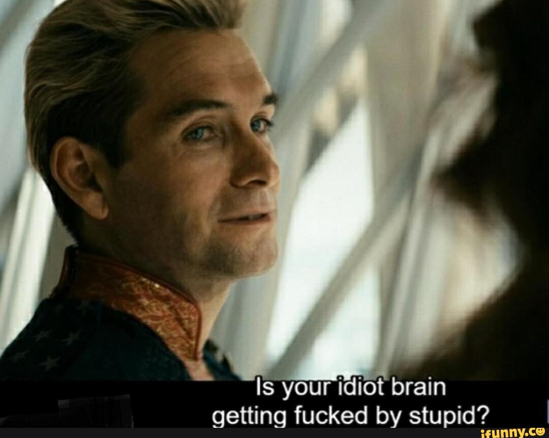 Is your idiot brain getting fucked by stupid? - iFunny Brazil