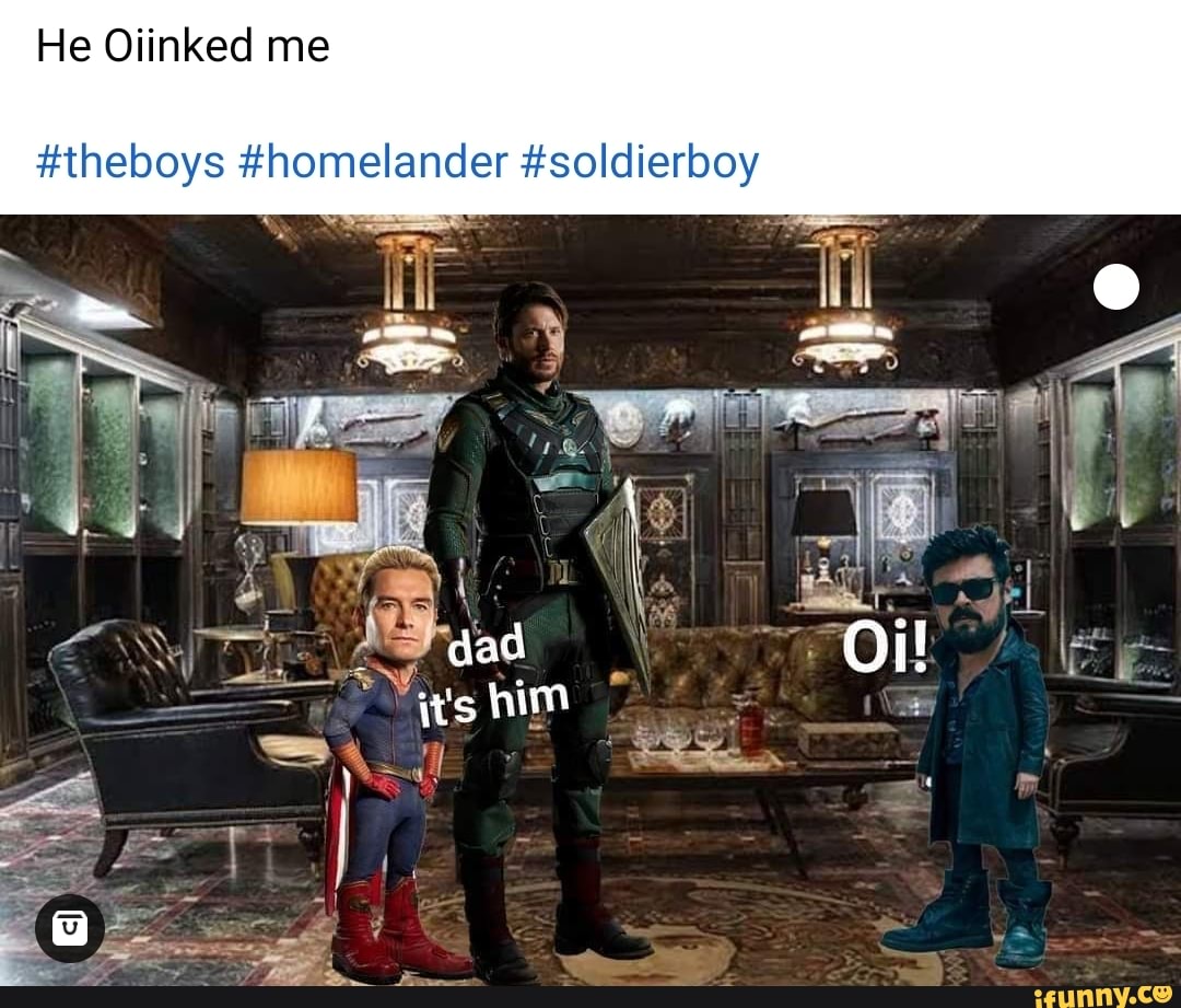 He Oiinked me #theboys #homelander #soldierboy dad Oi! i's him - iFunny