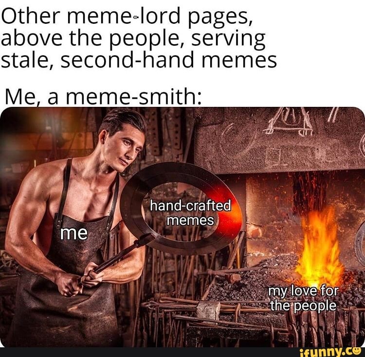 Other meme lord pages, above the people, serving stale, second- hand ...