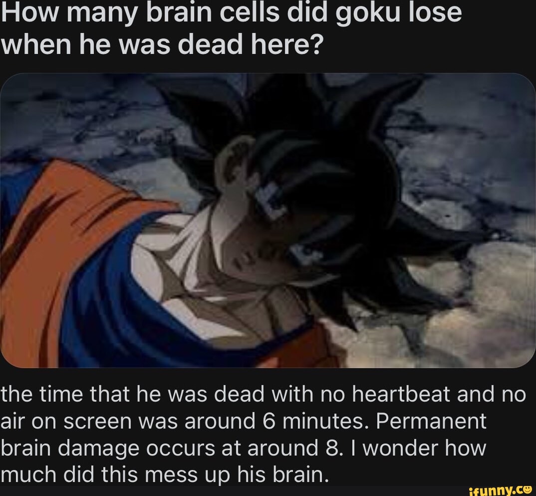 How many brain cells did goku lose when he was dead here? the time that ...