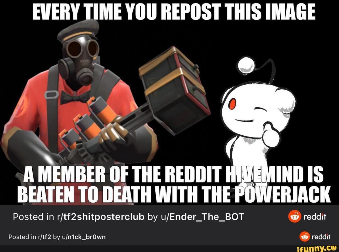 EVERY TIME YOU REPOST THIS IMAGE A MEMBER OF THE REDDIT BEATEN TO DEATH ...