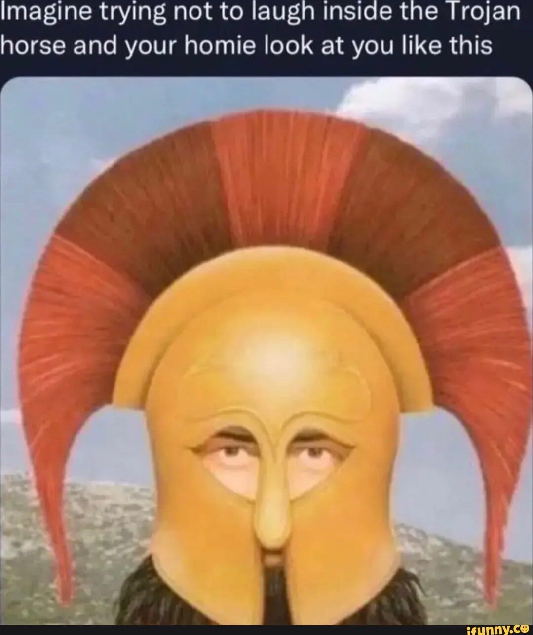 Imagine trying not to laugh inside the Trojan horse and your homie look ...