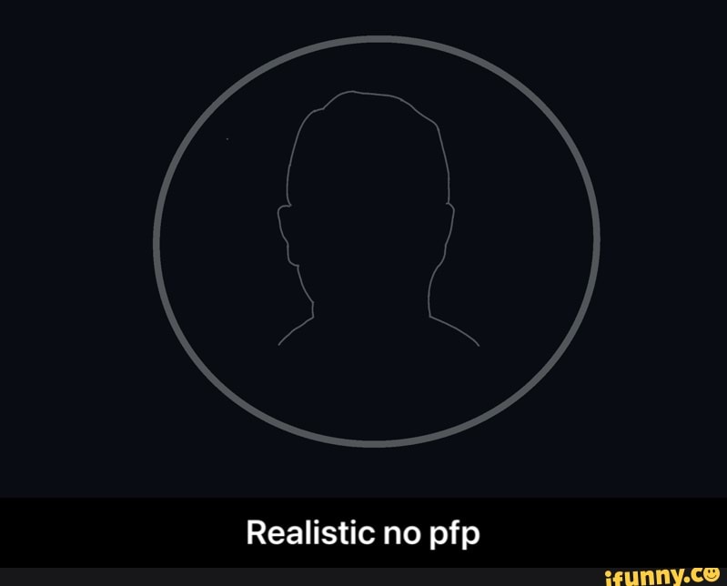 Realistic no pfp - Realistic no pfp - iFunny