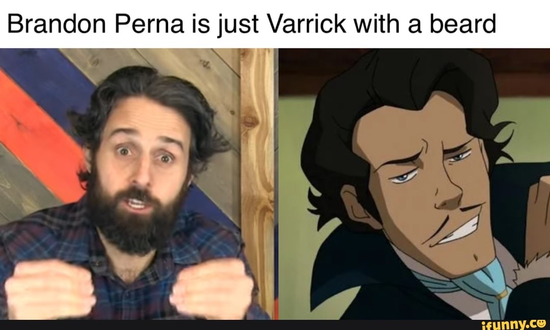 Brandon Perna is just Varrick with a beard - iFunny