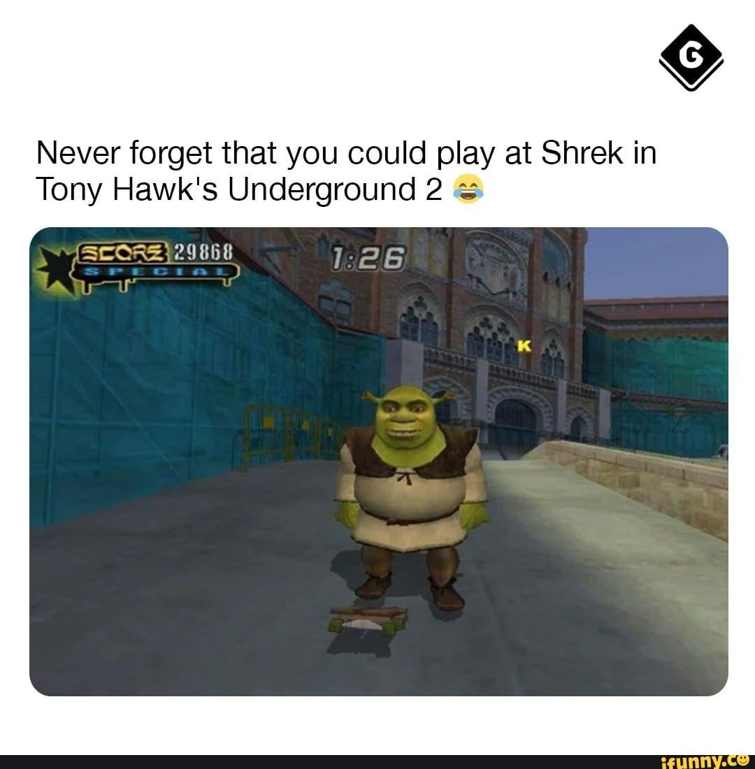 Never forget that you could play at Shrek in Tony Hawk's Underground 2 ...