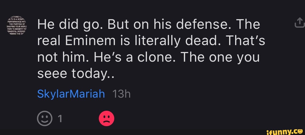 He did go. But on his defense. The real Eminem is literally dead. That ...
