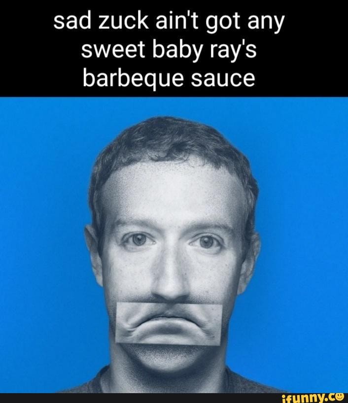 Sad zuck ain't got any sweet baby ray's barbeque sauce - iFunny