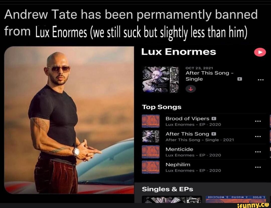 Andrew Tate has been permamenily banned from Lux Enormes (we still suck ...