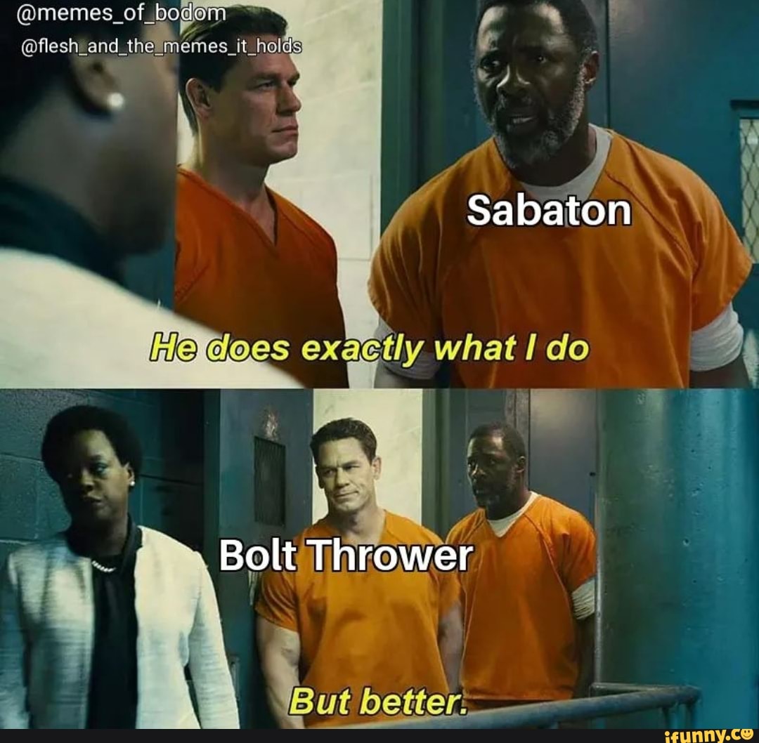 @memes_of_bo Bolt Thrower - iFunny
